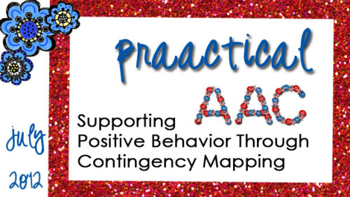 Supporting Positive Behavior Through Contingency Mapping : PrAACtical AAC Supporting Positive Behavior Through Contingency Mapping : PrAACtical AAC