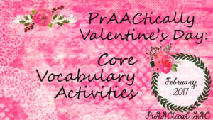 PrAACtically Valentine’s Day: Core Vocabulary Activities : PrAACtical AAC