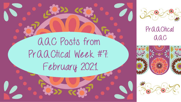 AAC Posts from PrAACtical Week #7: February 2021 : PrAACtical AAC