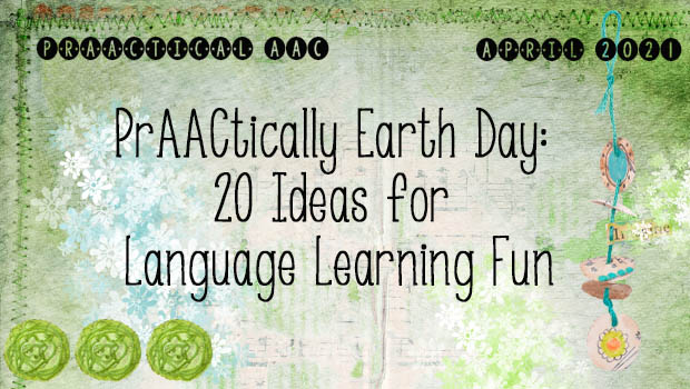 PrAACtically Earth Day: 20+ Ideas for Language Learning Fun ...