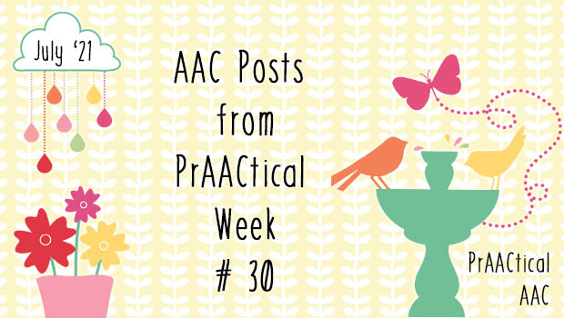AAC Posts from PrAACtical Week # 30: July 2021 : PrAACtical AAC