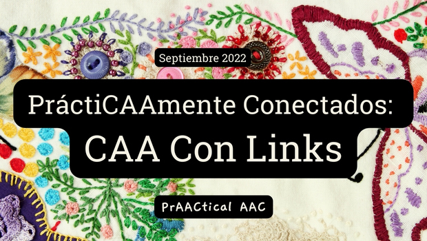 PráctiCAAmente Conectados: CAA Con Links – Septiembre 2022 : PrAACtical AAC