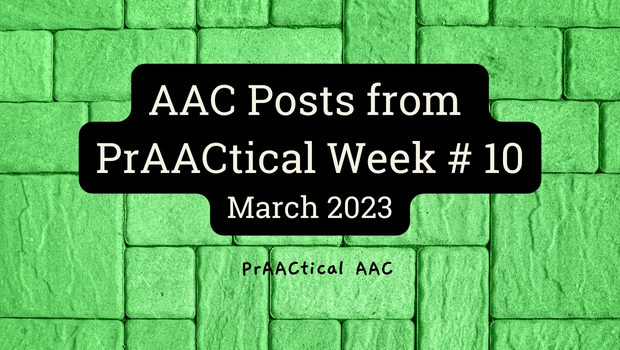 AAC Posts from PrAACtical Week # 10: March 2023 : PrAACtical AAC