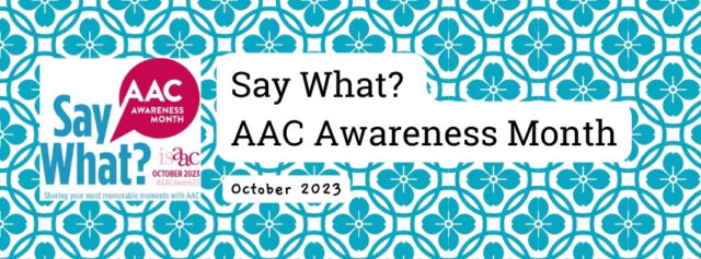 Say What? AAC Awareness Month 2023 : PrAACtical AAC